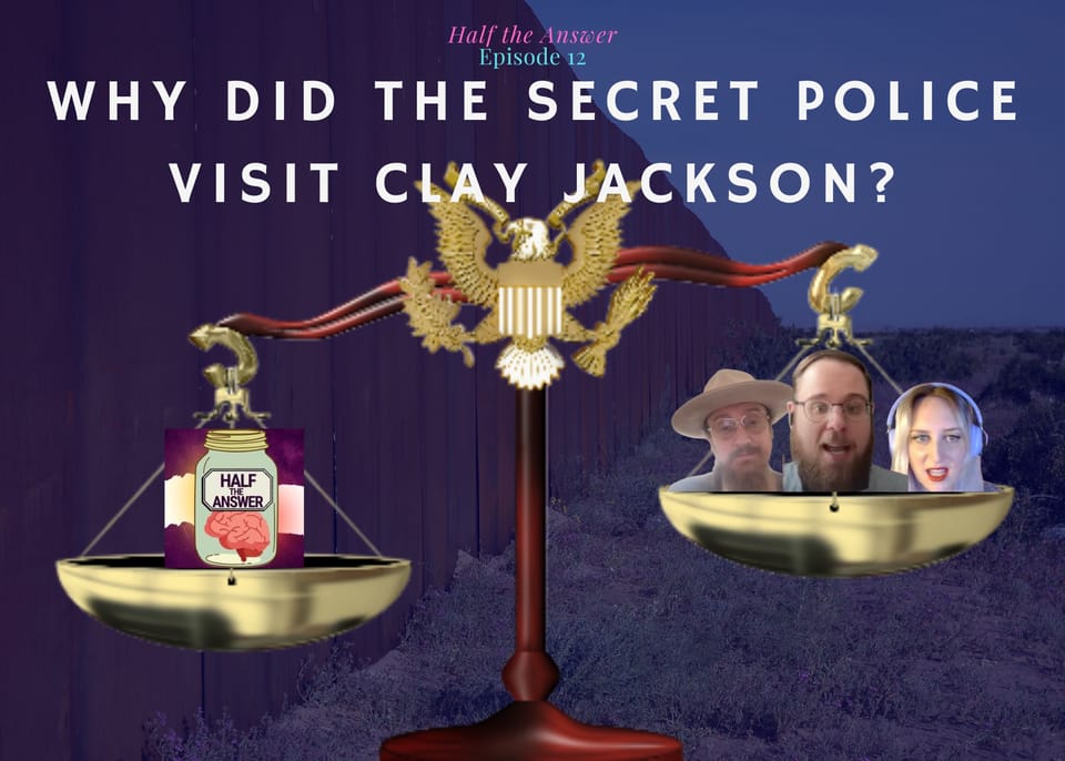 Half the Answer #12: Why Did the Secret Police Visit Clay Jackson?